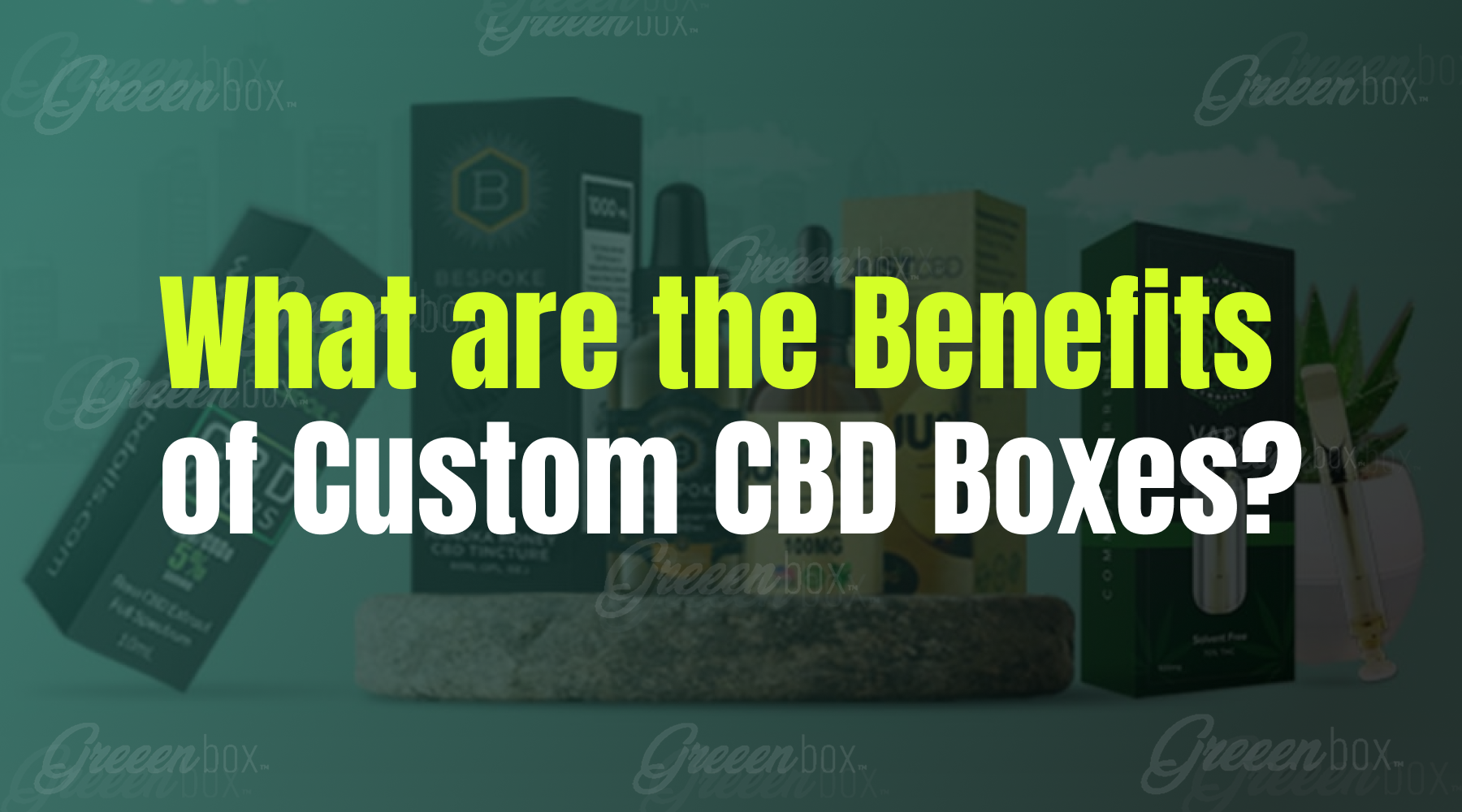 What Are The Benefits of Custom CBD Boxes? – Greeen Box