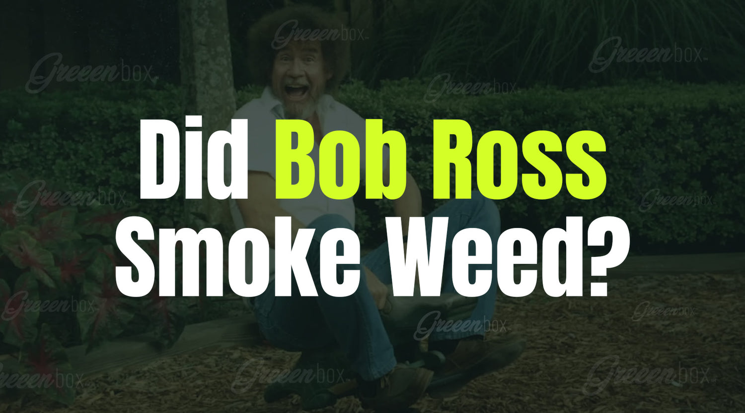 Did Bob Ross Smoke Weed? – Greeen Box